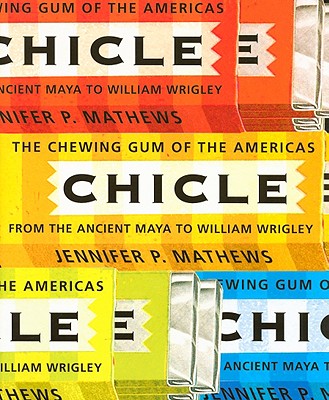 Chicle: The Chewing Gum of the Americas, from the Ancient Maya to ...