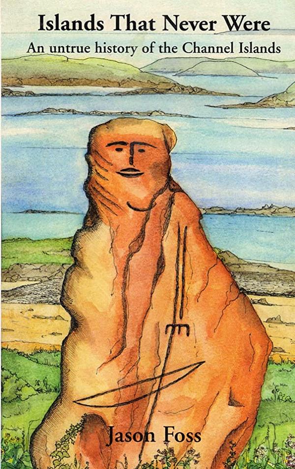 Islands That Never Were: An Untrue History Of The Channel Islands by ...