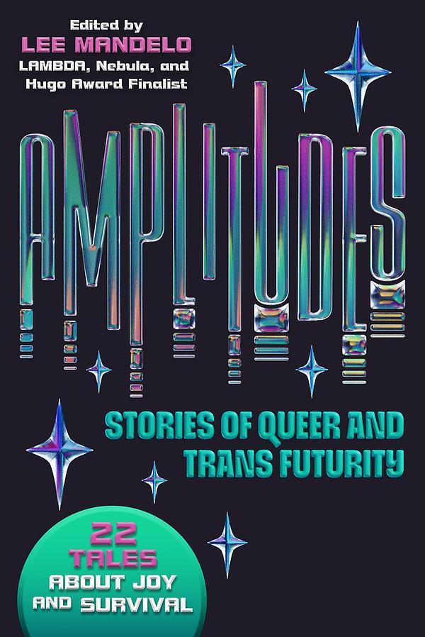 Amplitudes: Stories of Queer and Trans Futurity by Lee Mandelo | The ...