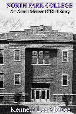 North Park College: An Annie Mercer O'Dell Story by Kenneth Lee McGee ...