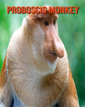Proboscis Monkey: Amazing Facts about Proboscis Monkey by Devin Haines ...