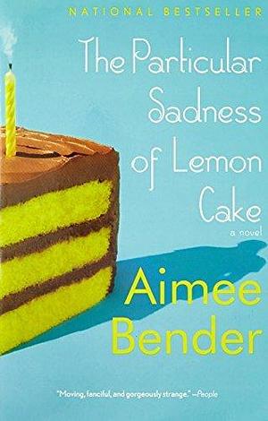 The Particular Sadness of Lemon Cake: A Novel by Aimee Bender, Aimee ...