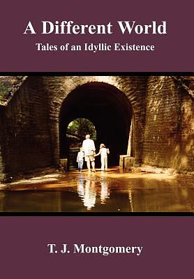 A Different World: Tales of an Idyllic Existence by T. J. Montgomery ...