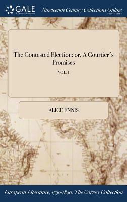 Editions for The Contested Election: Or, a Courtier's Promises; Vol. I ...