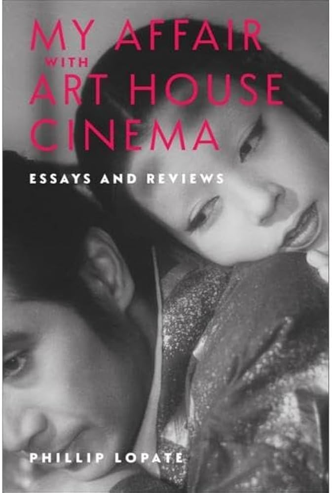 My Affair with Art House Cinema: Essays and Reviews by Phillip Lopate ...