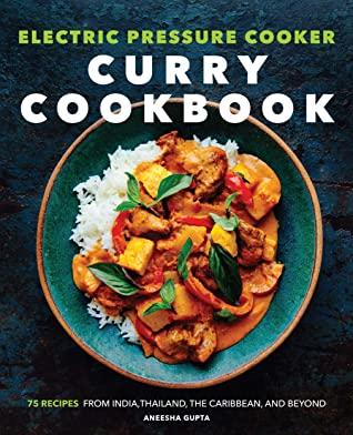 Electric Pressure Cooker Curry Cookbook: 75 Recipes From India ...