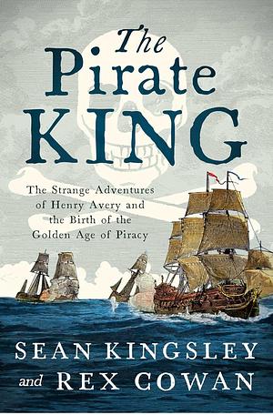 The Pirate King: The Strange Adventures of Henry Avery and the Birth of ...
