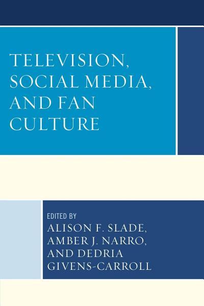 Television, Social Media, and Fan Culture by Shelley Wigley, Jason Roy ...