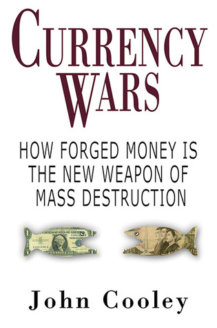 Currency Wars: How Forged Money is the New Weapon of Mass Destruction ...