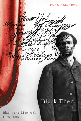 Black Then: Blacks and Montreal, 1780s-1880s by Frank Mackey | The StoryGraph