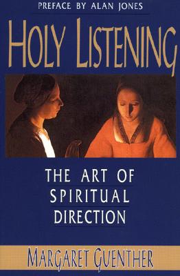 Holy Listening: The Art of Spiritual Direction by Margaret Guenther ...