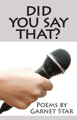 Did You Say That? Poems by Garnet Star by Garnet Star | The StoryGraph