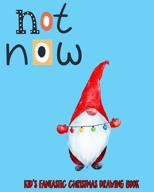 Editions for Not Now: Kid's Fantastic Christmas Drawing Book | The ...