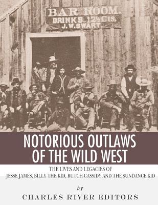 Notorious Outlaws of the Wild West: The Lives and Legacies of Jesse ...