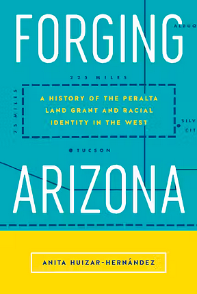 Forging Arizona: A History of the Peralta Land Grant and Racial ...
