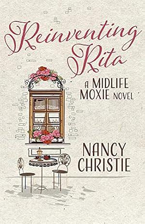 Reinventing Rita: A Midlife Moxie Novel by Nancy Christie | The StoryGraph