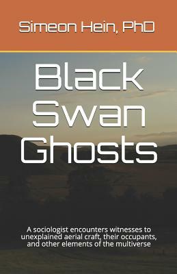 Black Swan Ghosts: A Sociologist Encounters Witnesses to Unexplained ...