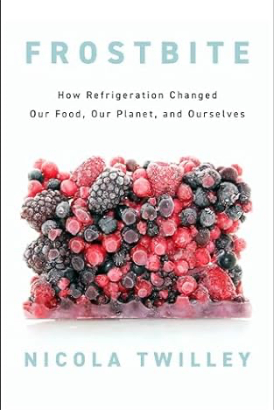 Frostbite: How Refrigeration Changed Our Food, Our Planet, and ...