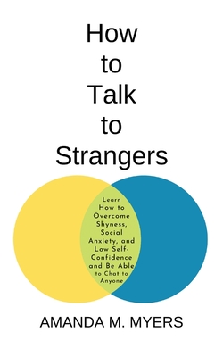How to Talk to Strangers: Learn How to Overcome Shyness, Social Anxiety ...
