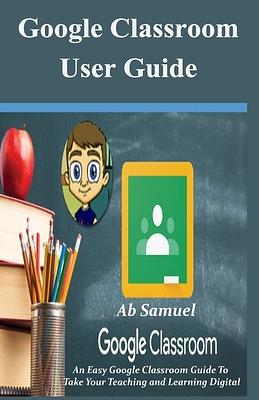 Google Classroom: An Easy Google Classroom Guide To Take Your Teaching ...