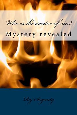 Who is the creator of sin?: Mystery revealed by Raj K. Saganty | The ...