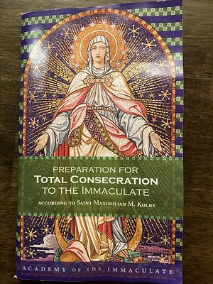 Preparation for Total Consecration to the Immaculate: A 33-Day ...
