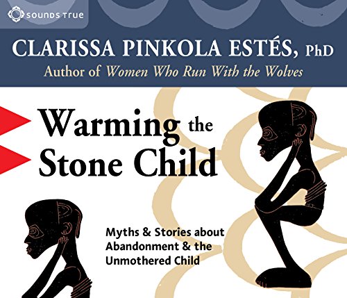 Warming the Stone Child: Myths and Stories about Abandonment and the ...