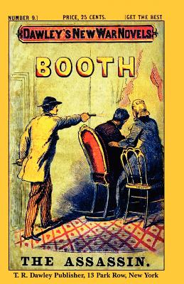 Dawley's New War Novels No. 9: Booth The Assassin: J. WILKES BOOTH, the ...