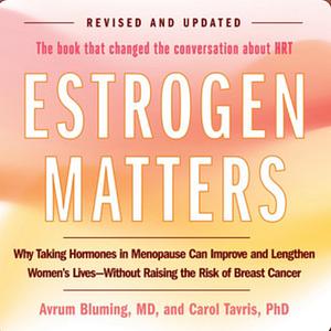 Estrogen Matters: Why Taking Hormones in Menopause Can Improve and ...