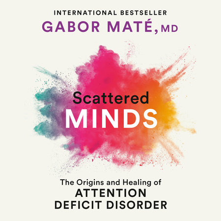 Scattered Minds: The Origins and Healing of Attention Deficit Disorder ...