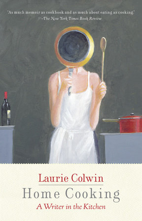 Home Cooking: A Writer in the Kitchen by Laurie Colwin | The StoryGraph