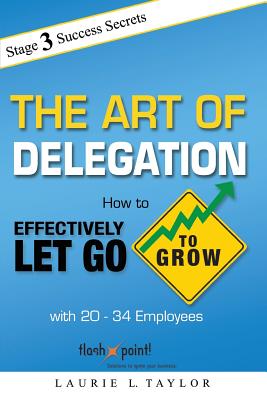 The Art of Delegation: How to Effectively Let Go to Grow with 20-34 ...