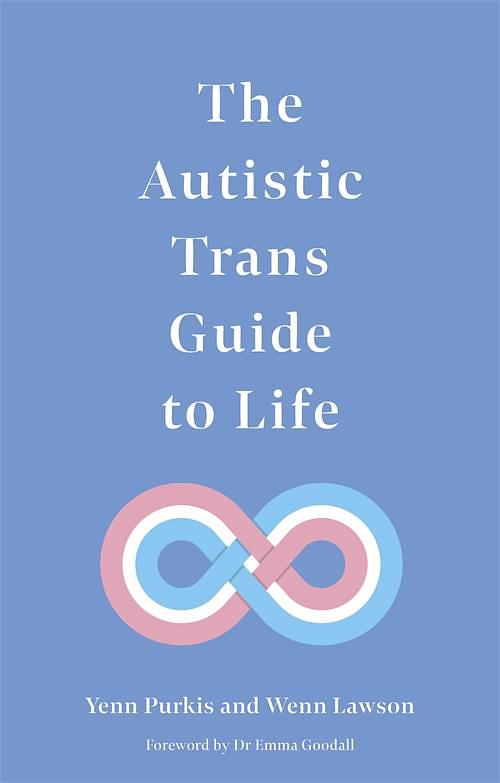 The Autistic Trans Guide to Life by Wenn B. Lawson, Yenn Purkis | The ...