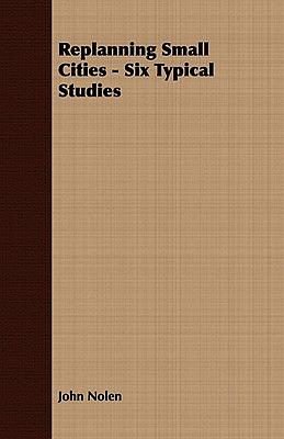 Replanning Small Cities - Six Typical Studies by John Nolen | The ...