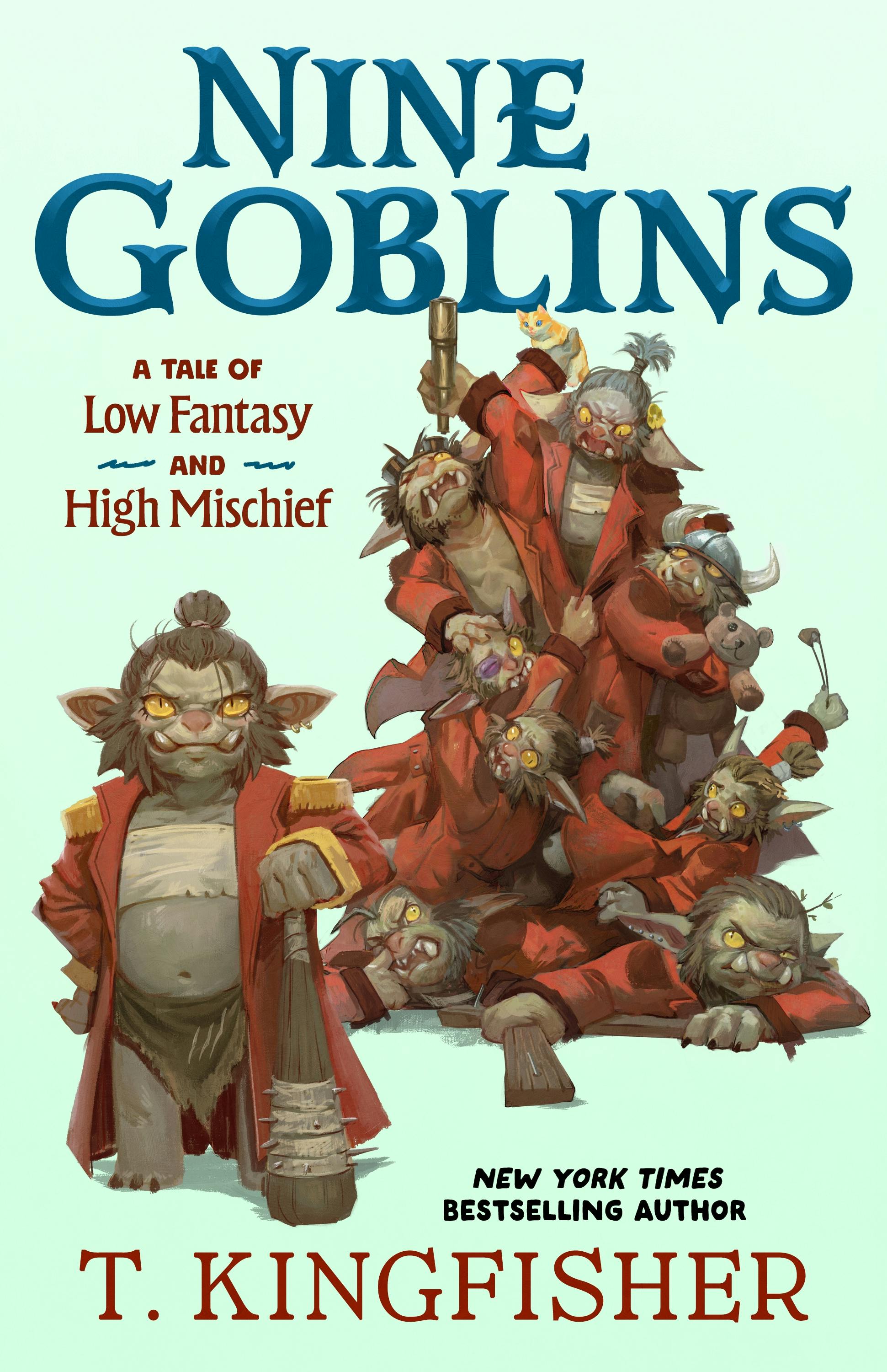 Nine Goblins: A Tale of Low Fantasy and High Mischief by T. Kingfisher ...