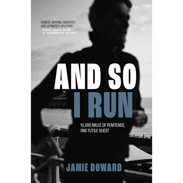 And So I Run: 15,000 Miles of Penitence, One Futile Quest by Jamie Doward | The StoryGraph