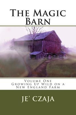 The Magic Barn: Growing Up Wild on a New England Farm by Je Czaja | The StoryGraph