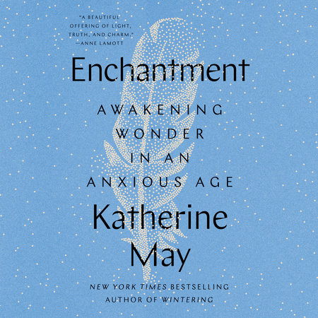 Enchantment: Awakening Wonder in an Anxious Age by Katherine May | The ...