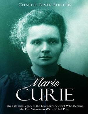 Marie Curie: The Life and Legacy of the Legendary Scientist Who Became ...