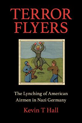 Terror Flyers: The Lynching of American Airmen in Nazi Germany by Kevin ...