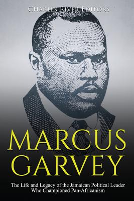 Marcus Garvey: The Life and Legacy of the Jamaican Political Leader Who ...