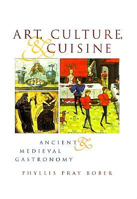 Art, Culture, and Cuisine: Ancient and Medieval Gastronomy by Phyllis ...